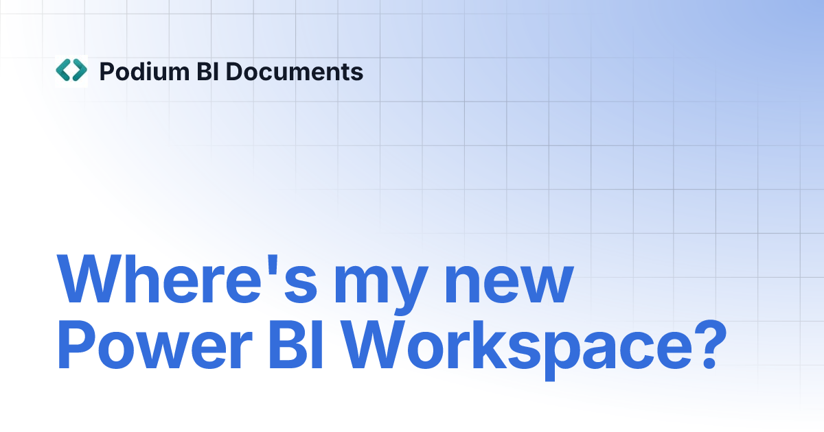 Where's my new Power BI Workspace? | Podium BI Documents